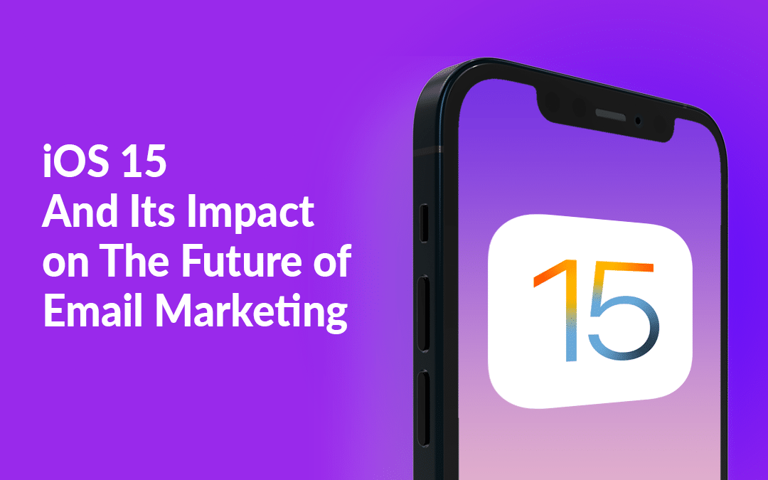 iOS 15 And Its Impact on The Future of Email Marketing - Open Rates